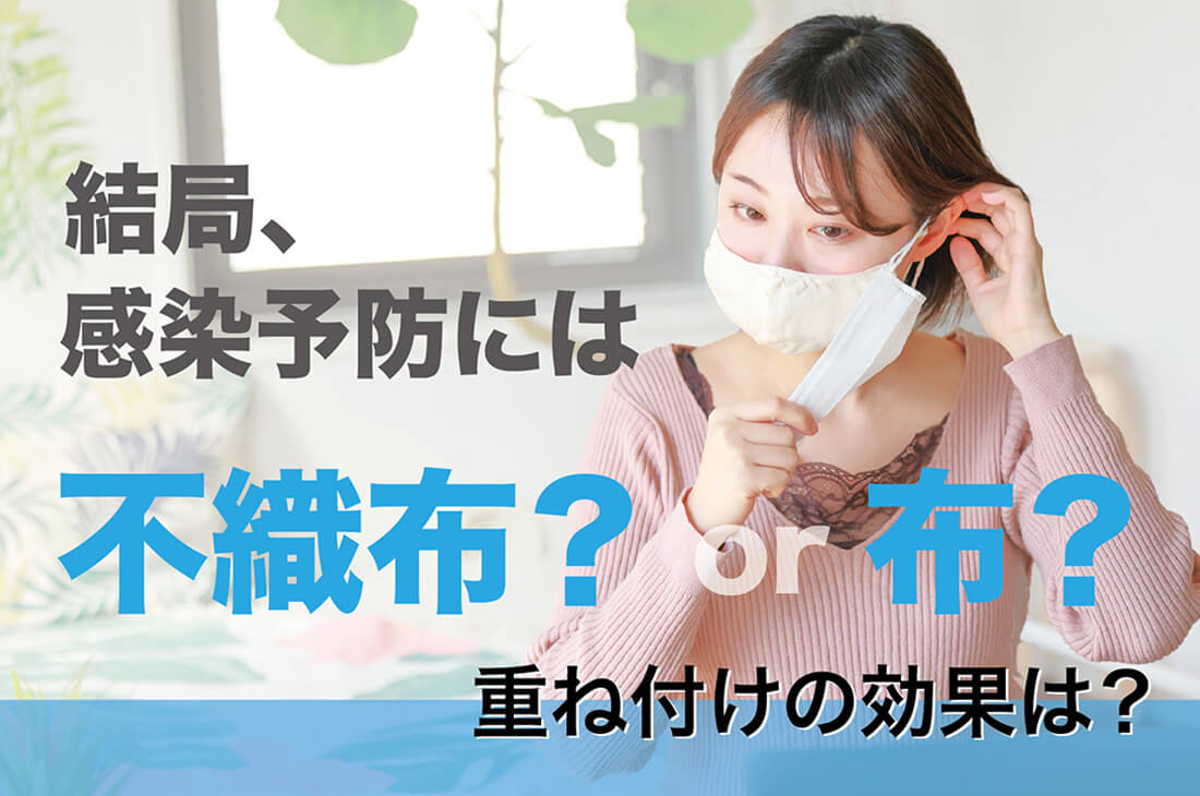感染予防に適しているのは布マスク？不織布マスク？重ね付けの効果もチェック｜コロタツマガジン｜コロナ対策グッズの達人 コロタツ 1695